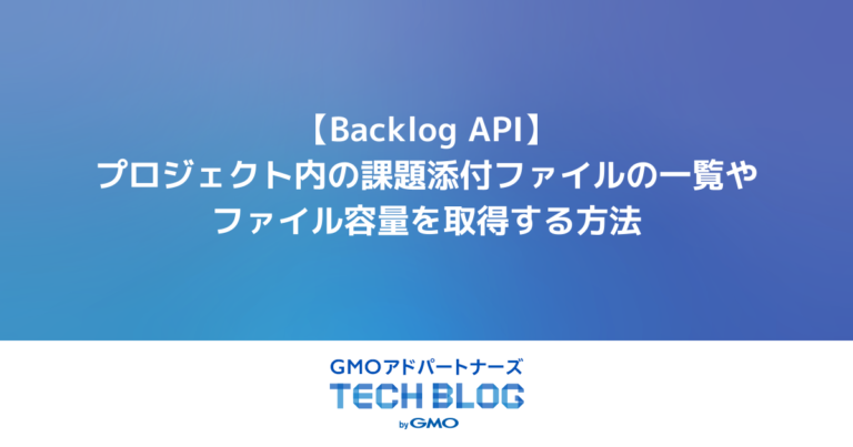 【Backlog API】プロジェクト内の課題添付ファイルの一覧やファイル容量を取得する方法 | GMOインターネット アドエンジニア TECH BLOG byGMO